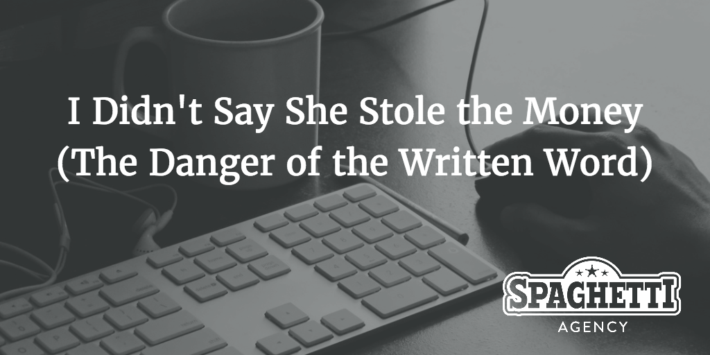 I Didn't Say She Stole the Money (The Danger of the Written Word)
